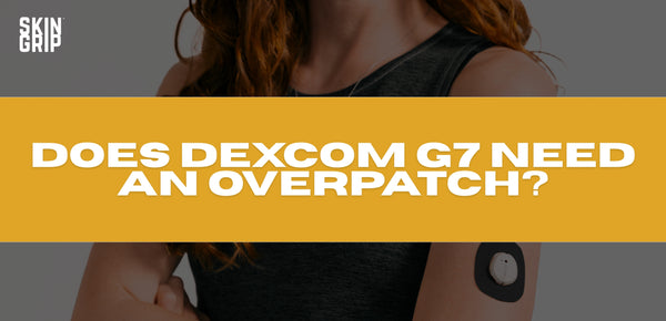 Does Dexcom G7 Need an Overpatch? - Skin Grip