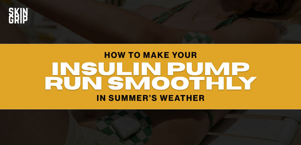 How to Make Your Insulin Pump Run Smoothly in Summer’s Weather - Skin Grip